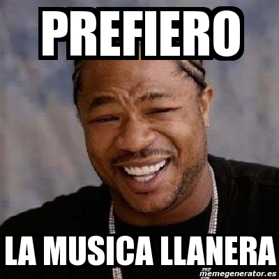 Meme Yo Dawg - prefiero la musica llanera - 4722548