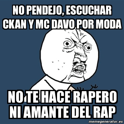 Meme Y U No - NO pendejo, escuchar ckan y mc davo por moda no te hace ...