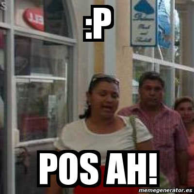Meme Personalizado - :p pos ah! - 4725531