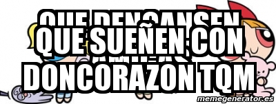 Meme Personalizado - que dencansen amigas que sueÃ±en con doncorazon ...
