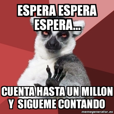Meme Chill Out Lemur - espera espera espera... cuenta hasta un millon y sigueme contando - 4733053