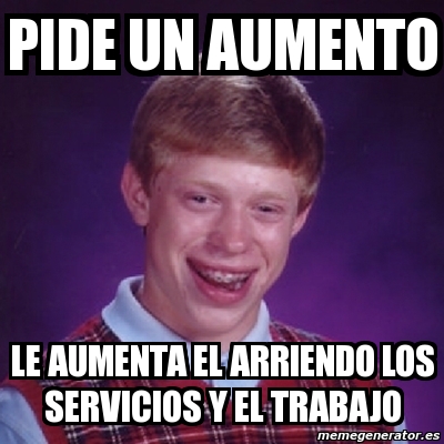 Meme Bad Luck Brian - pide un aumento le aumenta el arriendo los ...