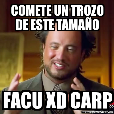 Meme Ancient Aliens - Comete un trozo de este tamaÃ±o Facu XD Carp ...