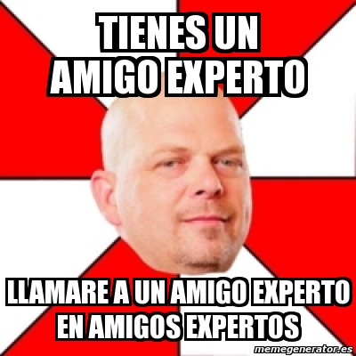 Meme Personalizado - tienes un amigo experto llamare a un amigo experto ...