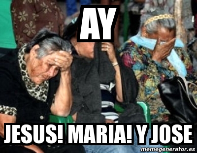 Meme Personalizado - ay jesus! maria! y jose - 4742552