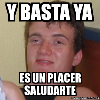 Meme Stoner Stanley - y basta ya es un placer saludarte - 4742788