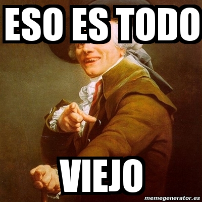 Meme Joseph Ducreux - eso es todo viejo - 4744305