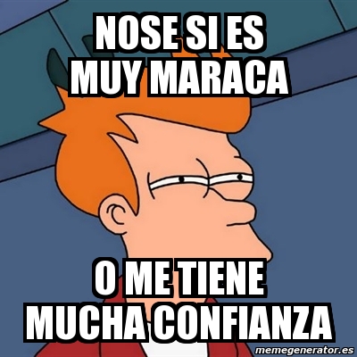 Meme Futurama Fry - Nose si es muy maraca o me tiene mucha confianza ...