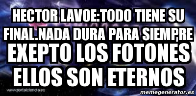 Meme Personalizado - HECTOR LAVOE:TODO TIENE SU FINAL.NADA DURA PARA ...