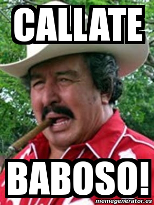 Meme Personalizado - Callate baboso! - 4745680