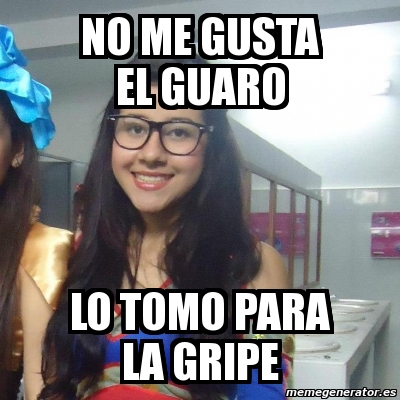Meme Personalizado - no me gusta el guaro lo tomo para la gripe - 4747371