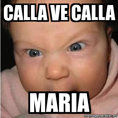 Meme Bebe furioso - CALLA VE CALLA MARIA - 4747449
