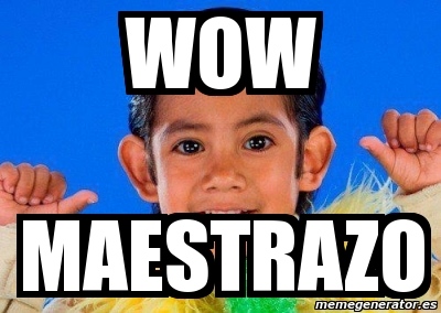 Meme Personalizado - wow maestrazo - 4747792