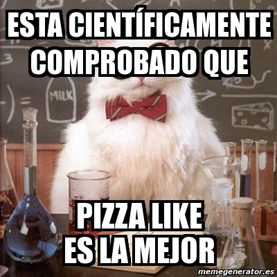 Meme Chemistry Cat - esta CIENTÃ FICAMENTE comprobado que pizza like es ...