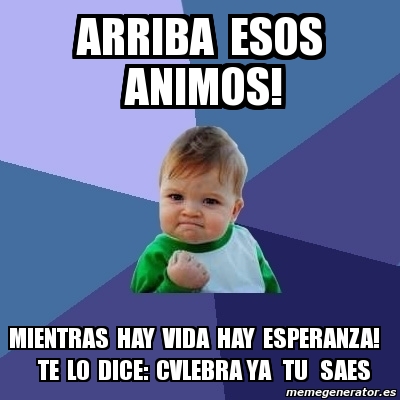 Meme Bebe Exitoso - arriba esos animos! mientras hay vida hay esperanza ...