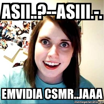 Meme Overly Attached Girlfriend - asii..?--asiii.-. emvidia csmr..Jaaa ...