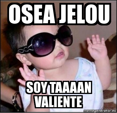 Meme Personalizado - osea jelou soy taaaan valiente - 4754511