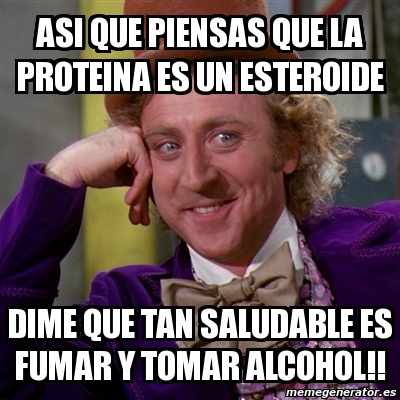 Meme Willy Wonka - asi que piensas que la proteina es un esteroide dime ...