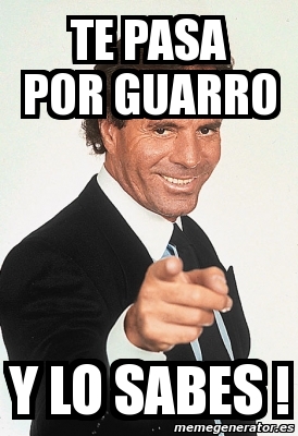 Meme Personalizado - Te pasa por guarro y lo sabes ! - 4763210