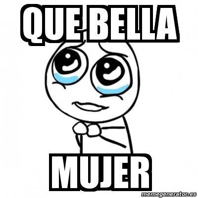 Meme Por favor - que bella mujer - 4763433