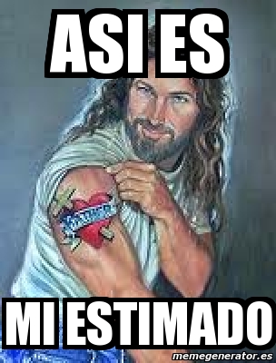 Meme Personalizado - asi es mi estimado - 4764578