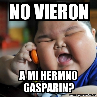 Meme fat chinese kid - no vieron a mi hermno gasparin? - 4768272