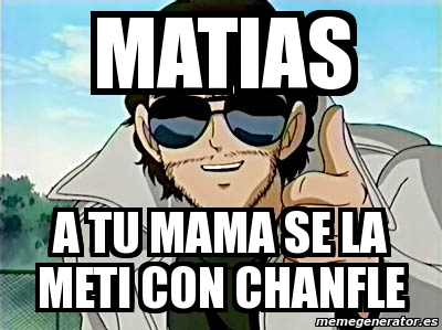 Meme Personalizado - matias a tu mama se la meti con chanfle - 4768683