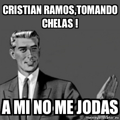 Meme Correction Guy - Cristian ramos,tomando chelas ! A mi no me jodas ...
