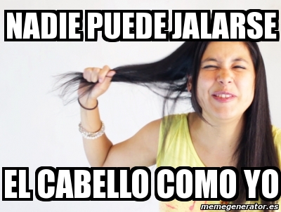 Meme Personalizado - Nadie Puede Jalarse el cabello como yo - 4769960