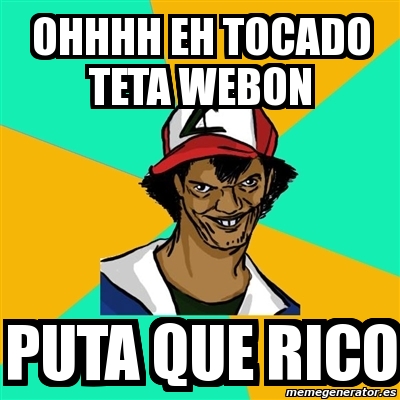 Meme Ash Pedreiro - ohhhh eh tocado teta webon puta que rico - 4771473