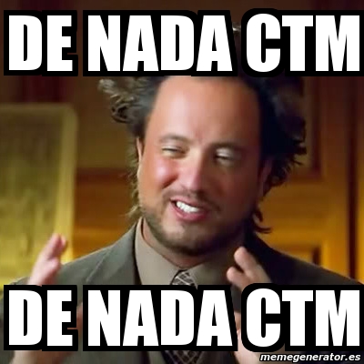 Meme Ancient Aliens - DE NAda ctm de nada ctm - 4772892