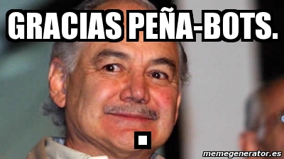 Meme Personalizado - GRACIAS PEÃ±A-BOTS. . - 4777833