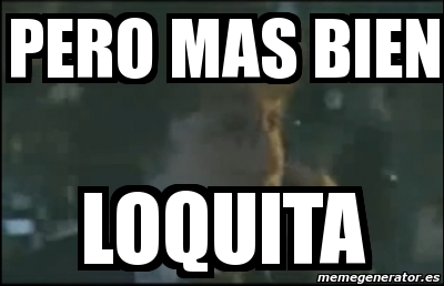 Meme Personalizado - pero mas bien loquita - 4780125