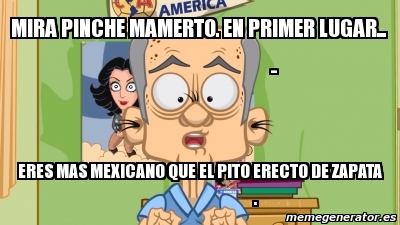 Meme Personalizado - mira pinche mamerto. en primer lugar... - eres mas ...