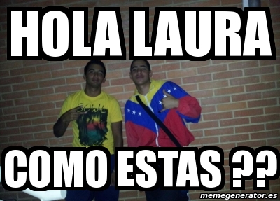 Meme Personalizado - hola laura como estas ?? - 4780814