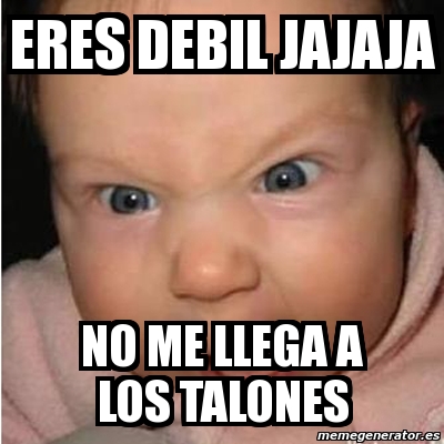 Meme Bebe furioso - eres debil jajaja no me llega a los talones - 4785034