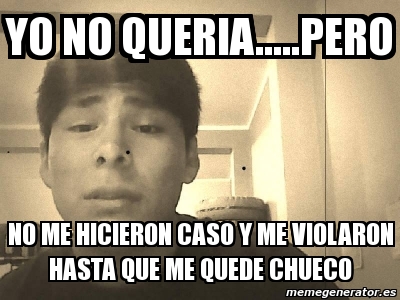 Meme Personalizado - yo no queria.....pero no me hicieron caso y me ...