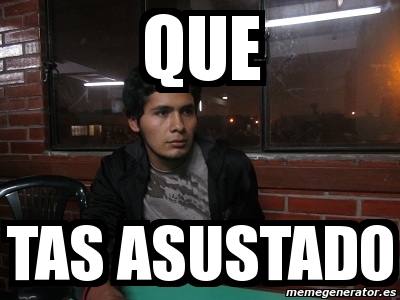 Meme Personalizado - qUE tas asustado - 4792037