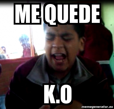Meme Personalizado - Me quede k.o - 4793568