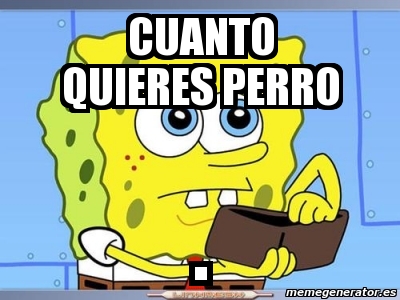 Meme Personalizado - cuanto quieres perro . - 4795933