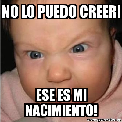 Meme Bebe furioso - no lo puedo creer! ese es mi nacimiento! - 4080018