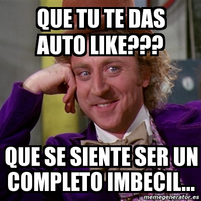 Meme Willy Wonka - que tu te das auto like??? que se siente ser un ...