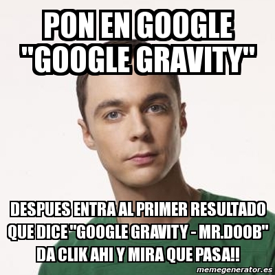 Meme Sheldon Cooper - pon en google "Google Gravity" despues entra al ...
