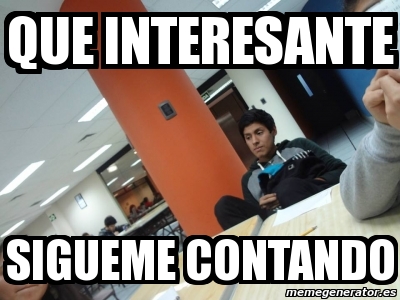 Meme Personalizado - Que interesante sigueme contando - 4084379