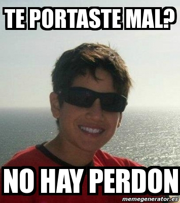 Meme Personalizado - te portaste mal? no hay perdon - 4084388