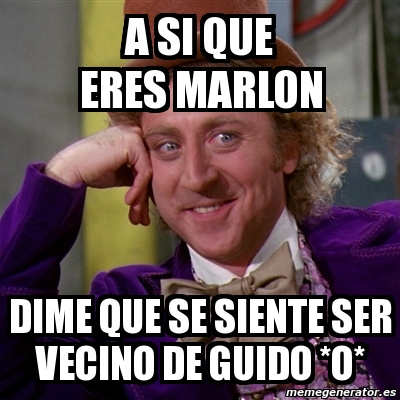 Meme Willy Wonka - a si que eres marlon dime que se siente ser vecino ...