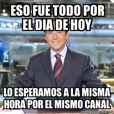 Meme Matias Prats - ESO FUE TODO POR EL DIA DE HOY LO ESPERAMOS A LA ...