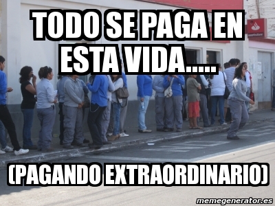 Meme Personalizado - todo se paga en esta vida..... (pagando ...