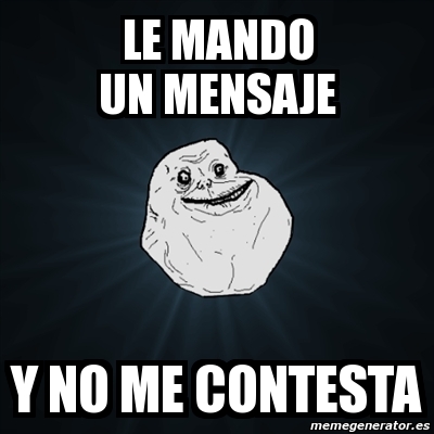 Meme Forever Alone - le mando un mensaje y no me contesta - 4088592