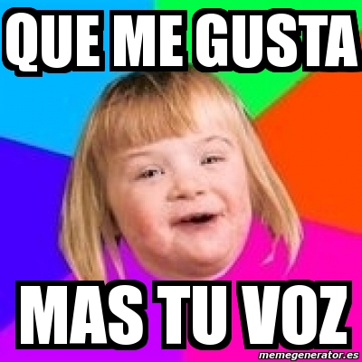 Meme Retard Girl - que me gusta mas tu voz - 4089026